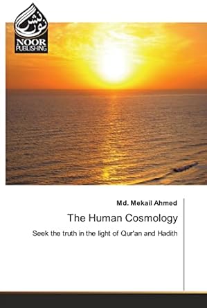 The Human Cosmology: Seek the truth in the light of Qur'an and Hadith ...