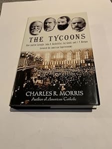9780805075991: The Tycoons: How Andrew Carnegie, John D. Rockefeller ...