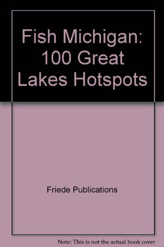 Fish Michigan: 100 Great Lakes Hotspots: Friede Publications ...