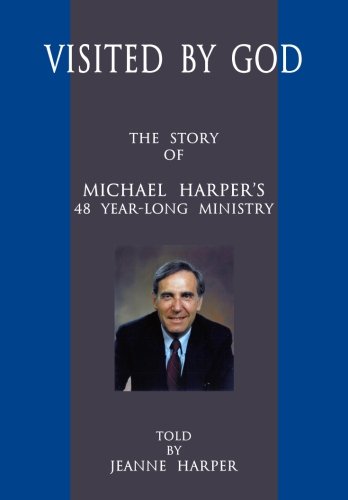 Visited by God: The story of Michael Harper's 40 year long ministry ...