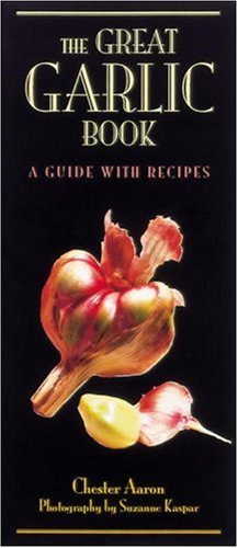 The Great Garlic Book: A Guide with Recipes: Aaron, Chester ...