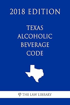 Texas Alcoholic Beverage Code (2018 Edition) - Kindle edition by The Law Library. Professional ...