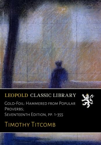 Gold-Foil: Hammered from Popular Proverbs; Seventeenth Edition, pp. 1 ...