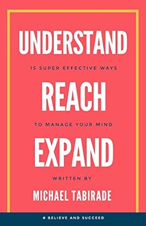 Understand Reach Expand: 15 Super Effective Ways to Manage Your Mind: 1 ...