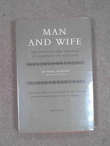 Man and Wife, The Physical and Spiritual Foundations of Marriage: Marc ...