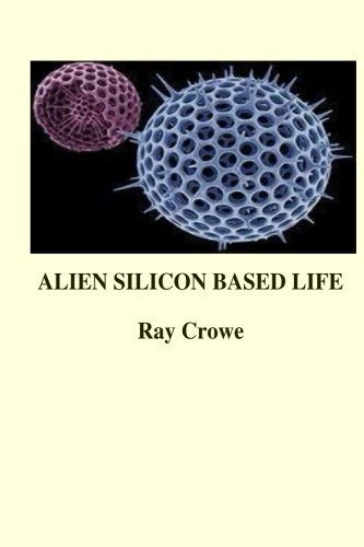 Alien Silicon Based Life: Crowe, Ray: 9781507549841: Amazon.com: Books
