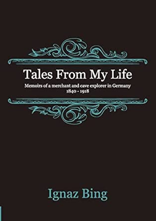 Tales From My Life - Memoirs of a merchant and cave explorer in Germany ...