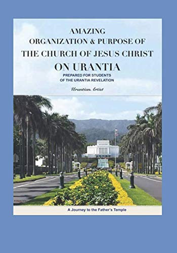 Amazing Organization & Purpose of The Church of Jesus Christ on Urantia ...