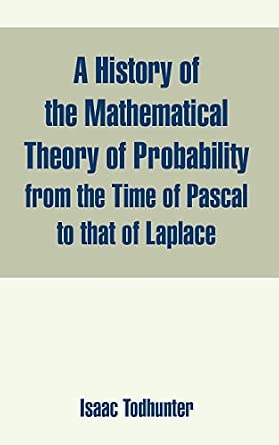 A History of the Mathematical Theory of Probability from the Time of ...