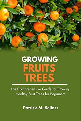 Growing Fruit Trees: The Comprehensive Guide to Growing Healthy Fruit ...