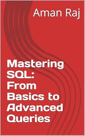 Mastering SQL: From Basics to Advanced Queries eBook : Raj, Aman: Amazon.in: Books