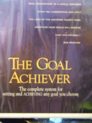 The Goal Achiever (the complite system for setting and achieving any ...