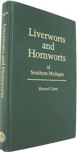 Liverworts and Hornworts of Southern Michigan: Crum, Howard Alvin ...
