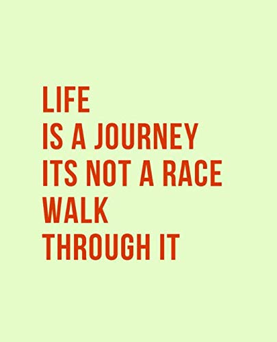 Life Is A Journey Its Not A Race Walk Through It: Inspirational ...
