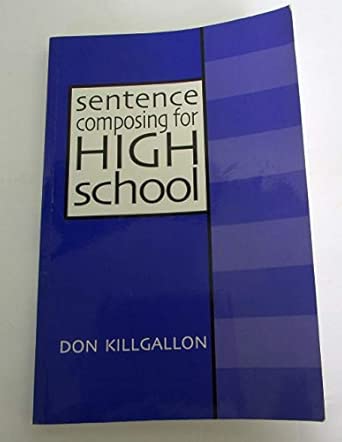 Sentence Composing for High School: A Worktext on Sentence Variety and ...