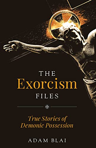 The Exorcism Files: True Stories of Demonic Possession eBook : Blai ...