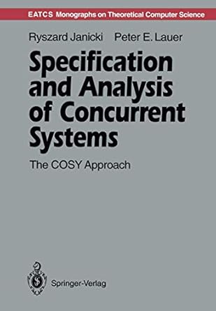 Specification and Analysis of Concurrent Systems: The COSY Approach (Monographs in Theoretical ...