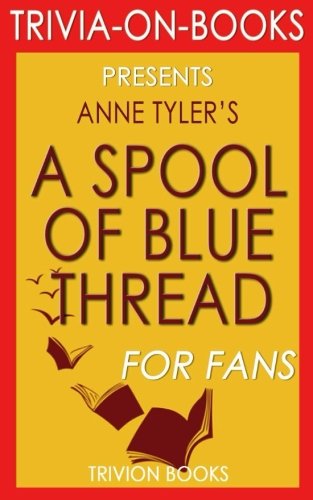 Trivia: A Spool of Blue Thread: A Novel by Anne Tyler (Trivia-On-Books ...