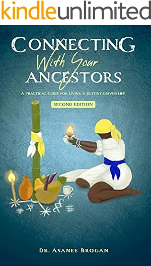Connecting with Your Ancestors: A Practical Guide for Living a Destiny-Driven Life (The African ...