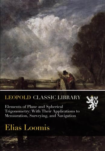 Elements of Plane and Spherical Trigonometry: With Their Applications to Mensuration, Surveying ...