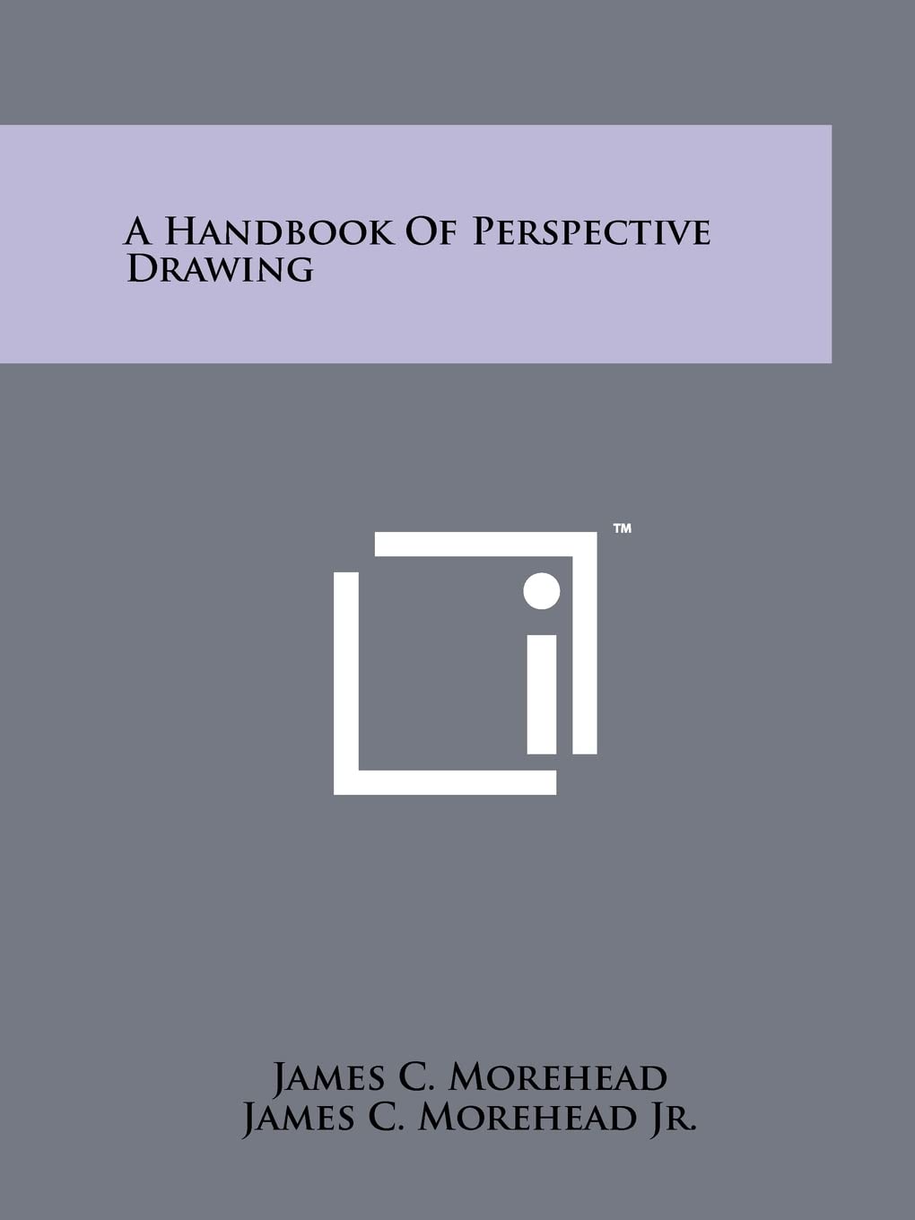 A Handbook Of Perspective Drawing: Morehead, James C, Morehead Jr ...