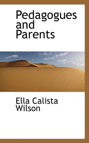 Pedagogues and Parents: Wilson, Ella Calista: 9781116416718: Amazon.com ...