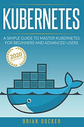 Kubernetes: A Simple Guide to Master Kubernetes for Beginners and ...