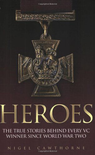Heroes: The True Stories Behind Every VC Winner Since World War Two ...