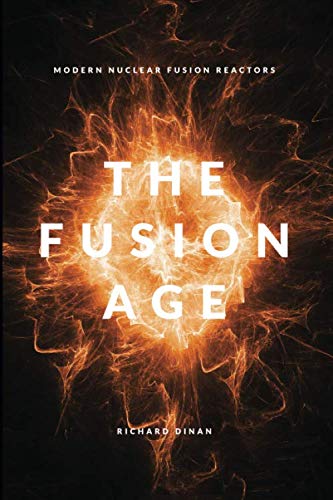 The Fusion Age: Modern Nuclear Fusion Reactors: Dinan, Richard ...