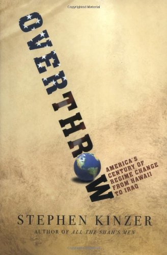 Overthrow: America's Century of Regime Change from Hawaii to Iraq ...