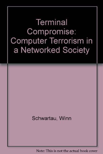 Terminal Compromise: Computer Terrorism in a Networked Society ...