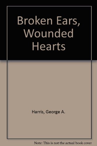 Broken Ears, Wounded Hearts: Harris, George A.: 9780913580837: Amazon ...