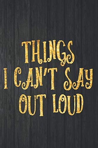 Things I can't say out loud: Writing notebook with funny quote, Journal ...
