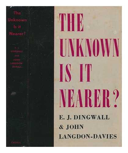 The unknown, is it nearer? / By E. J. Dingwall and John Langdon-Davies ...