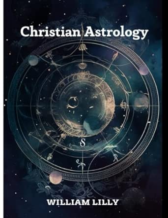 Christian Astrology: Volume 1 and 2: Lilly, William: 9798870408248 ...