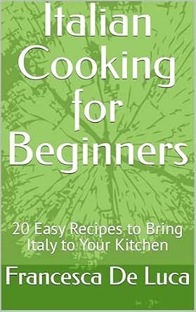 Amazon.com: Italian Cooking for Beginners: 20 Easy Recipes to Bring ...