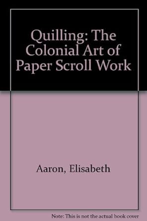 Quilling: The Colonial Art of Paper Scroll Work: Aaron, Elisabeth ...