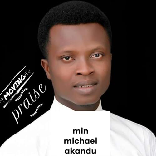 Play Moving praise by Min Michael Akandu on Amazon Music Unlimited