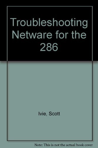 Troubleshooting Netware for the 286: Ivie, Scott, Snapp, Cheryl D ...