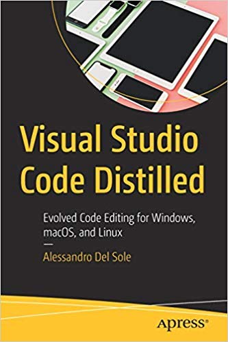 VISUAL STUDIO CODE DISTILLED: EVOLVED CODE EDITING FOR WINDOWS, MACOS, AND LINUX: Sole ...