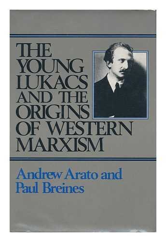 The young Lukacs and the origins of Western Marxism / [by] Andrew Arato ...