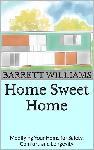 Home Sweet Home: Modifying Your Home for Safety, Comfort, and Longevity ...