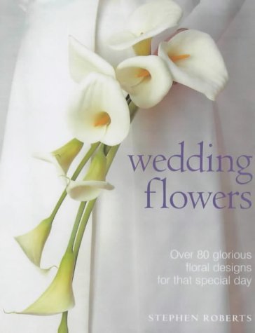 Wedding Flowers: Over 80 Glorious Floral Designs for That Special Day ...