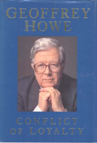 Conflict of Loyalty (Great Statesmen): Sir Geoffrey Howe: 9781842751961 ...