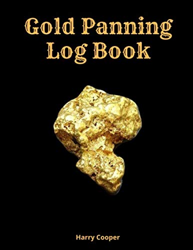 Gold Panning Log Book: Complete Log Book to Panning Gold for Fun ...