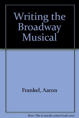 Writing the Broadway Musical: Frankel, Aaron: 9780910482820: Amazon.com ...