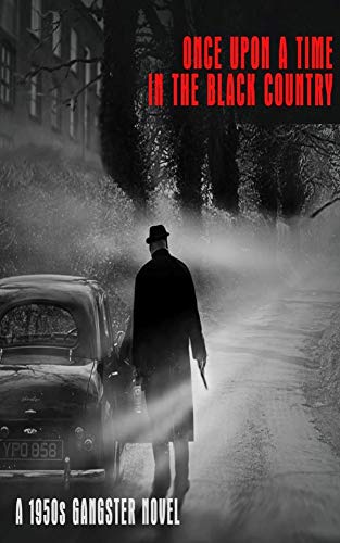 Once Upon A Time In The Black Country: A 1950s Gangster Novel - Kindle ...