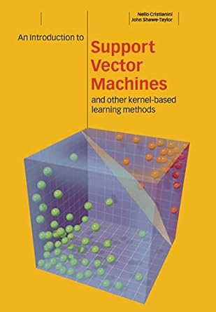 An Introduction to Support Vector Machines and Other Kernel-based Learning Methods: Cristianini ...