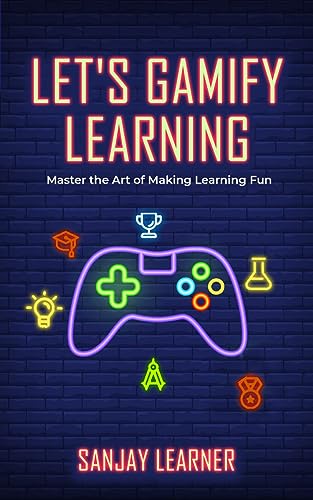 Let's Gamify Learning: Master the Art of Making Learning Fun - Kindle edition by Learner, Sanjay ...