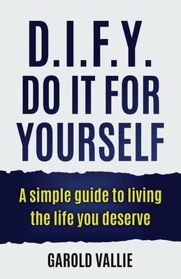 Buy D.I.F.Y. Do It for Yourself: A simple guide to living the life you ...